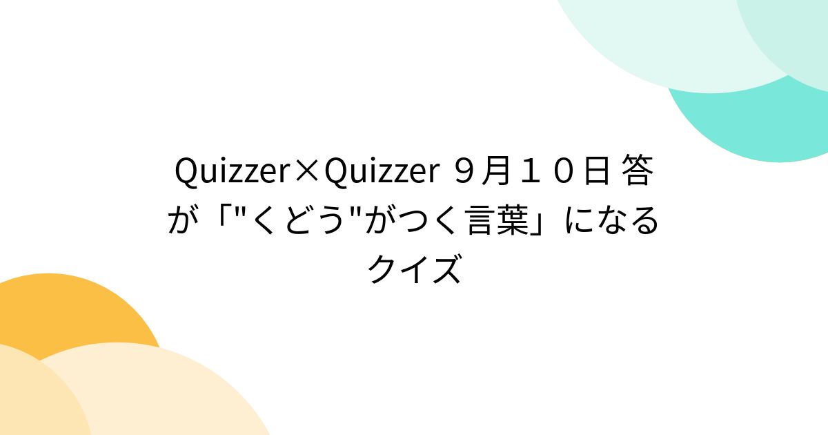 Quizzer×Quizzer 9月10日 答が「"くどう"がつく言葉」になるクイズ - posfie