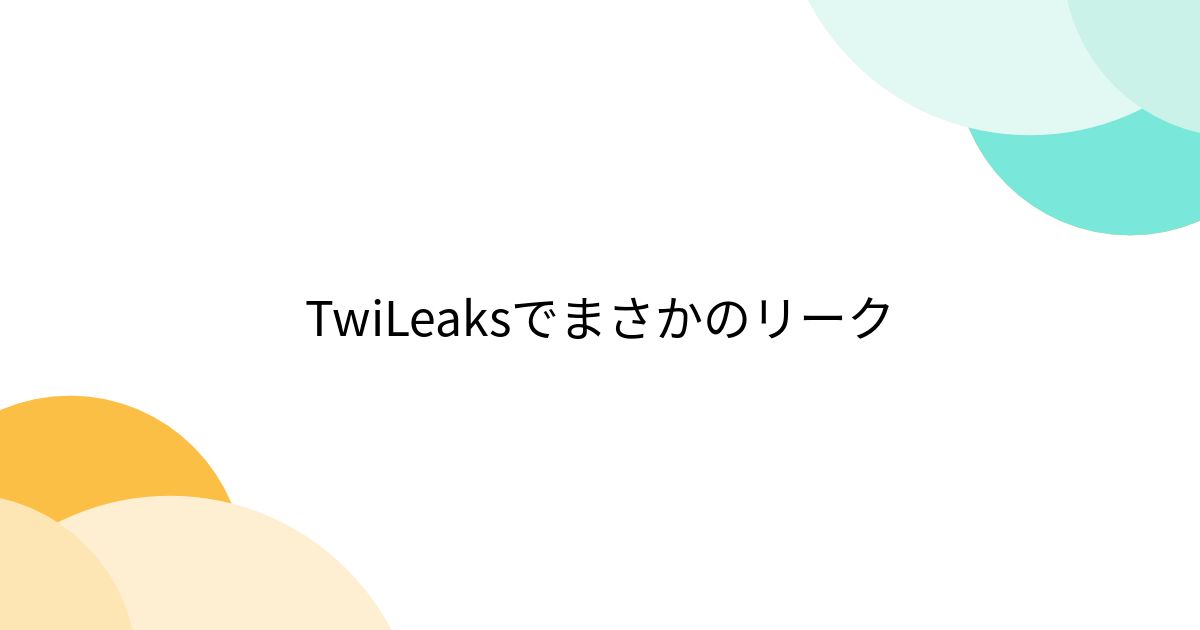TwiLeaksでまさかのリーク - posfie