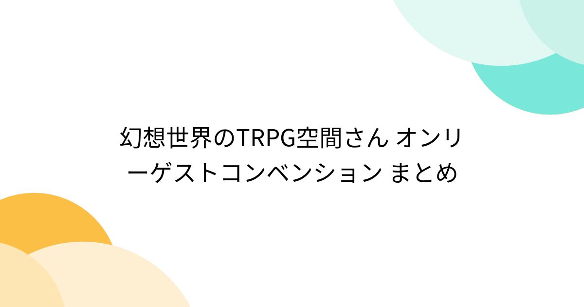 幻想世界のTRPG空間さん オンリーゲストコンベンション まとめ - posfie