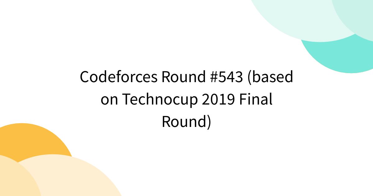 Codeforces Round #543 (based on Technocup 2019 Final Round) - Togetter [トゥギャッター]