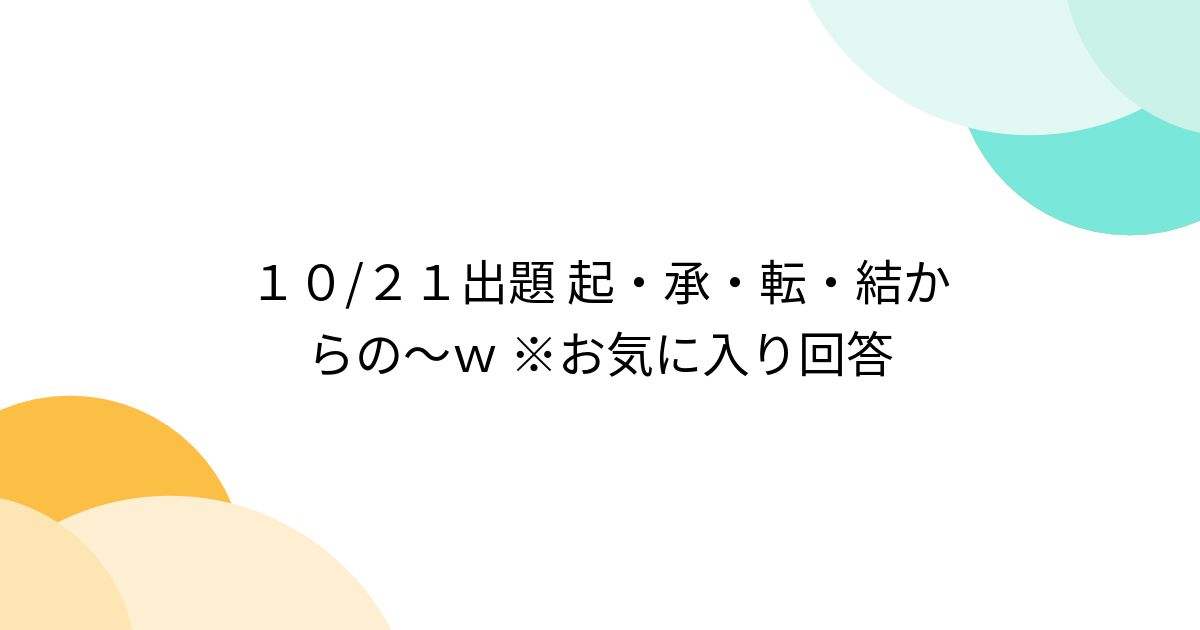 10/21出題 起・承・転・結からの～w ※お気に入り回答 - posfie