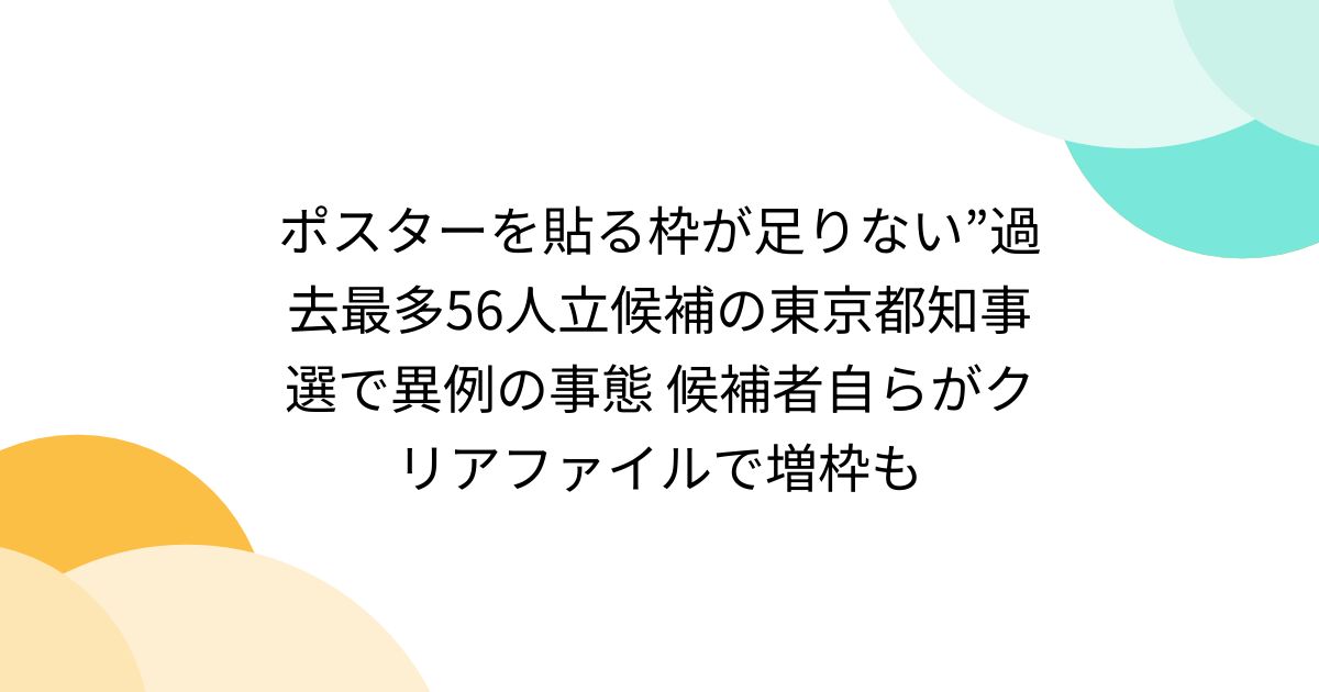 ポスターを貼る枠が足りない”過去最多56人立候補の東京都知事選で異例の事態 候補者自らがクリアファイルで増枠も Togetter [トゥギ
