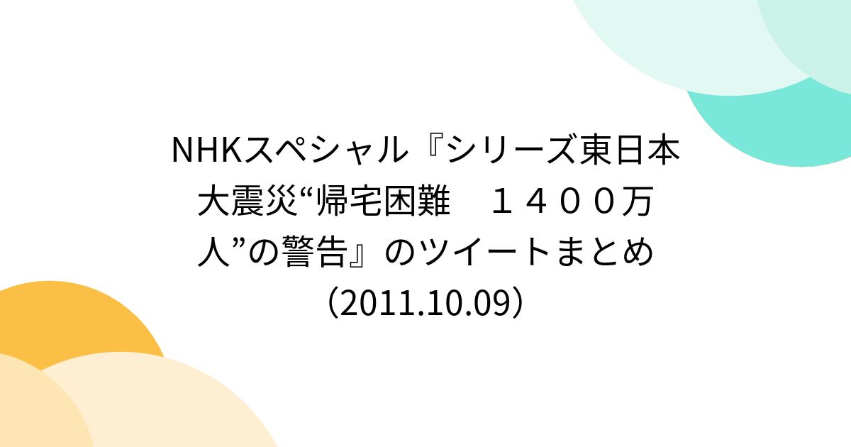 NHKスペシャル『シリーズ東日本大震災“帰宅困難 1400万人”の警告』のツイートまとめ （2011.10.09） - posfie