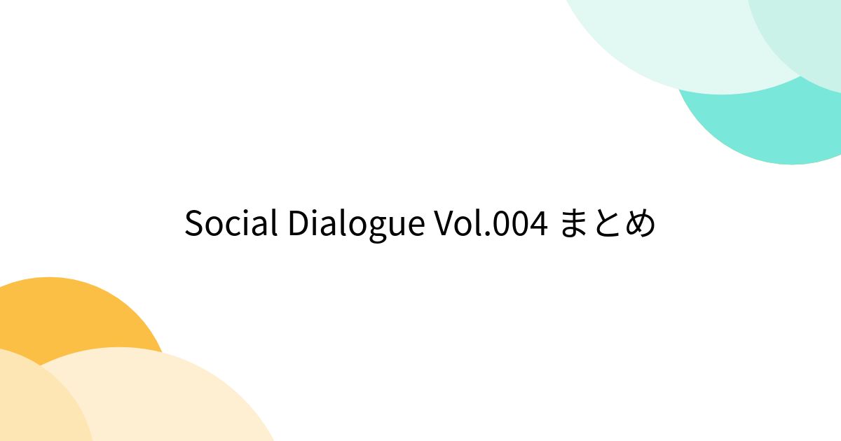 Social Dialogue Vol.004 まとめ - posfie