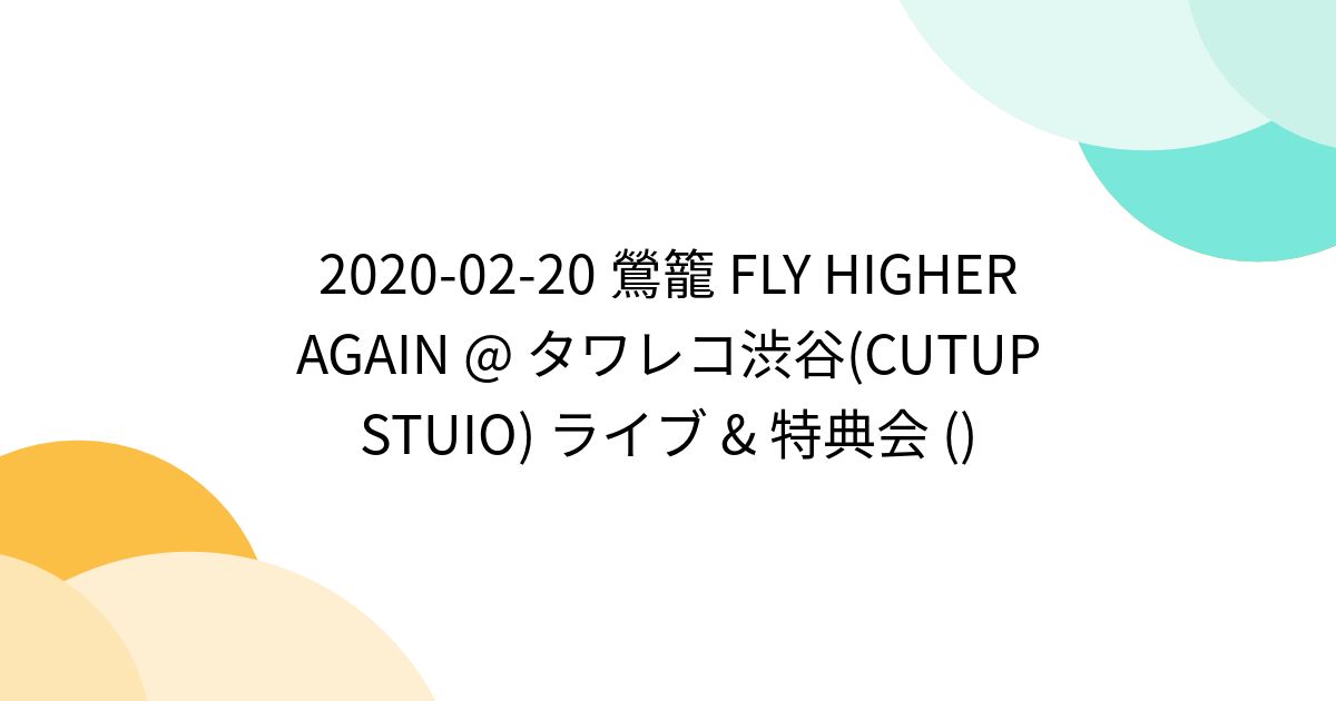 2020-02-20 鶯籠 FLY HIGHER AGAIN @ タワレコ渋谷(CUTUP STUIO) ライブ & 特典会 () - posfie