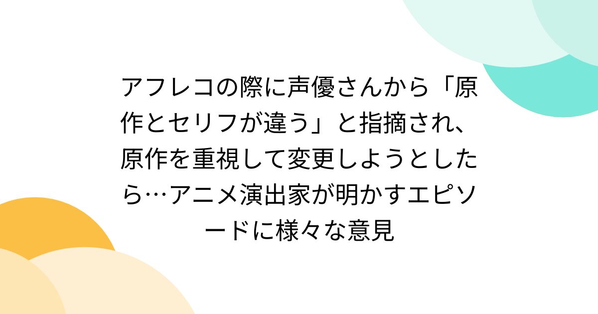 [B! togetter] アフレコの際に声優さんから「原作とセリフが違う」と指摘され、原作を重視して変更しようとしたら…アニメ演出家が明かすエピソードに様々な意見 - Togetter ...