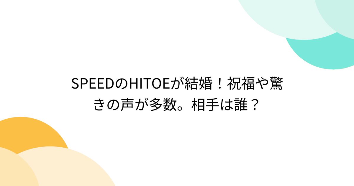 SPEEDのHITOEが結婚！祝福や驚きの声が多数。相手は誰？ - posfie