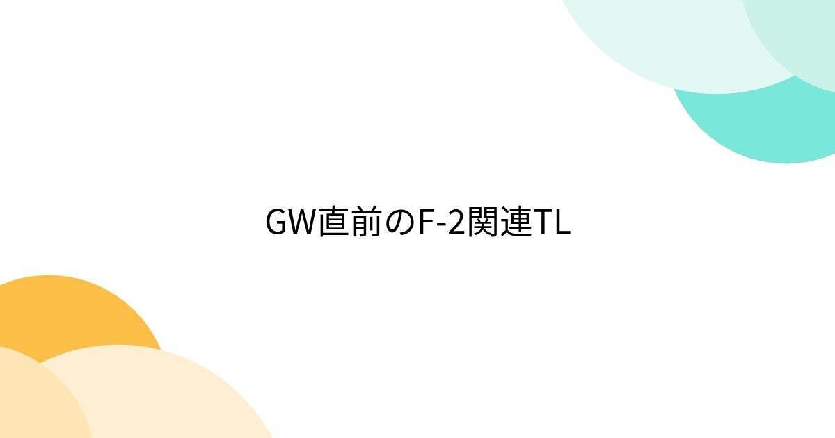 GW直前のF-2関連TL - posfie