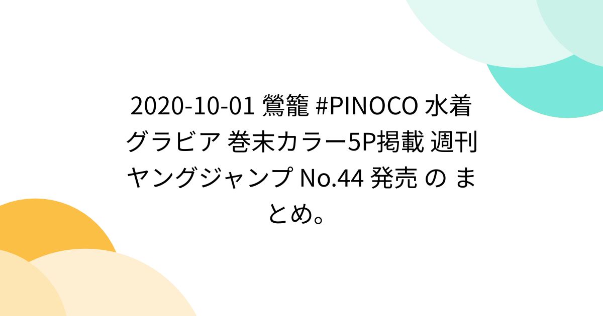 2020-10-01 鶯籠 #PINOCO 水着グラビア 巻末カラー5P掲載 週刊ヤングジャンプ No.44 発売 の まとめ。 (2ページ目 ...