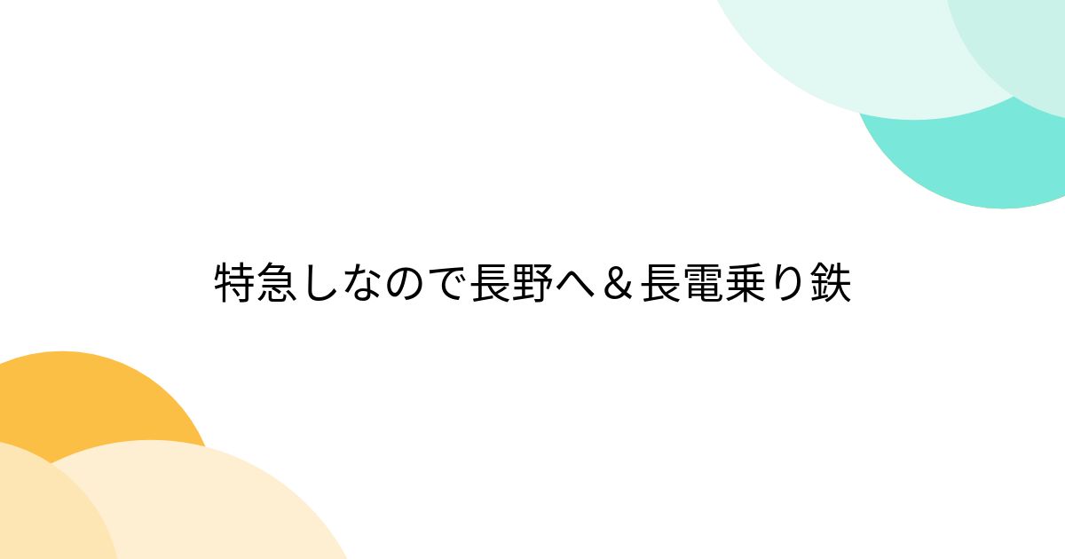 特急しなので長野へ＆長電乗り鉄 - posfie