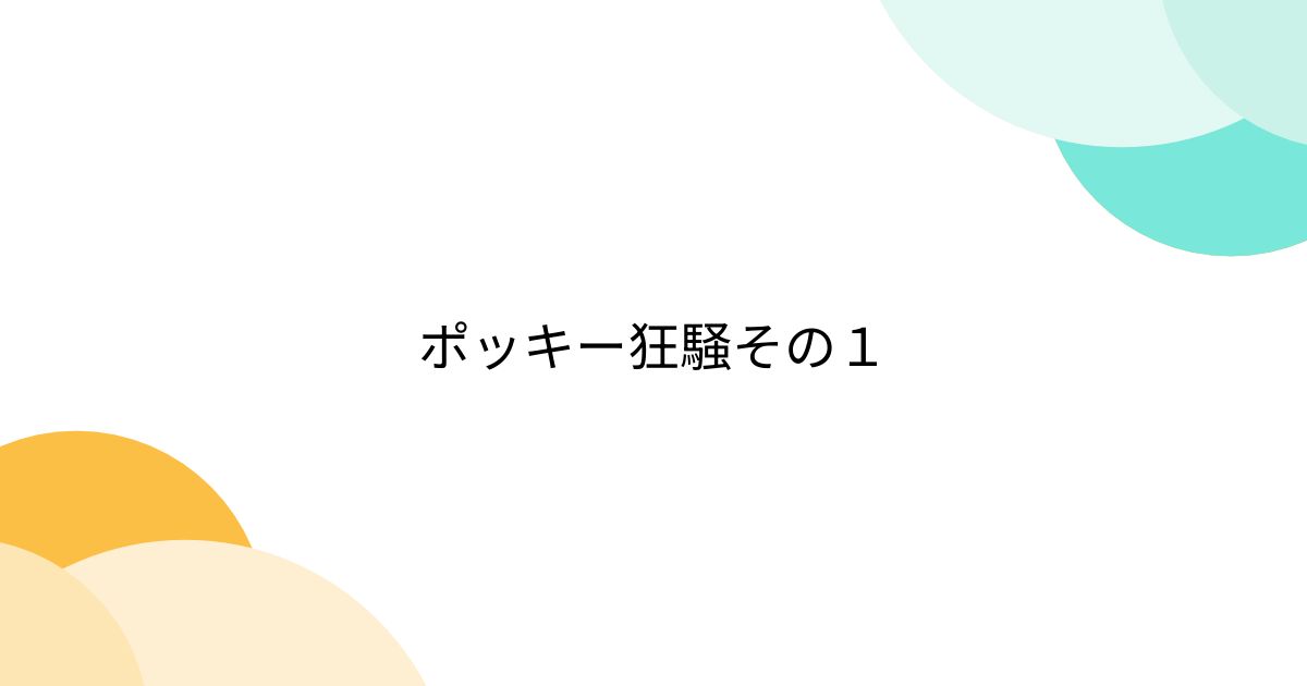 ポッキー狂騒その1 - posfie