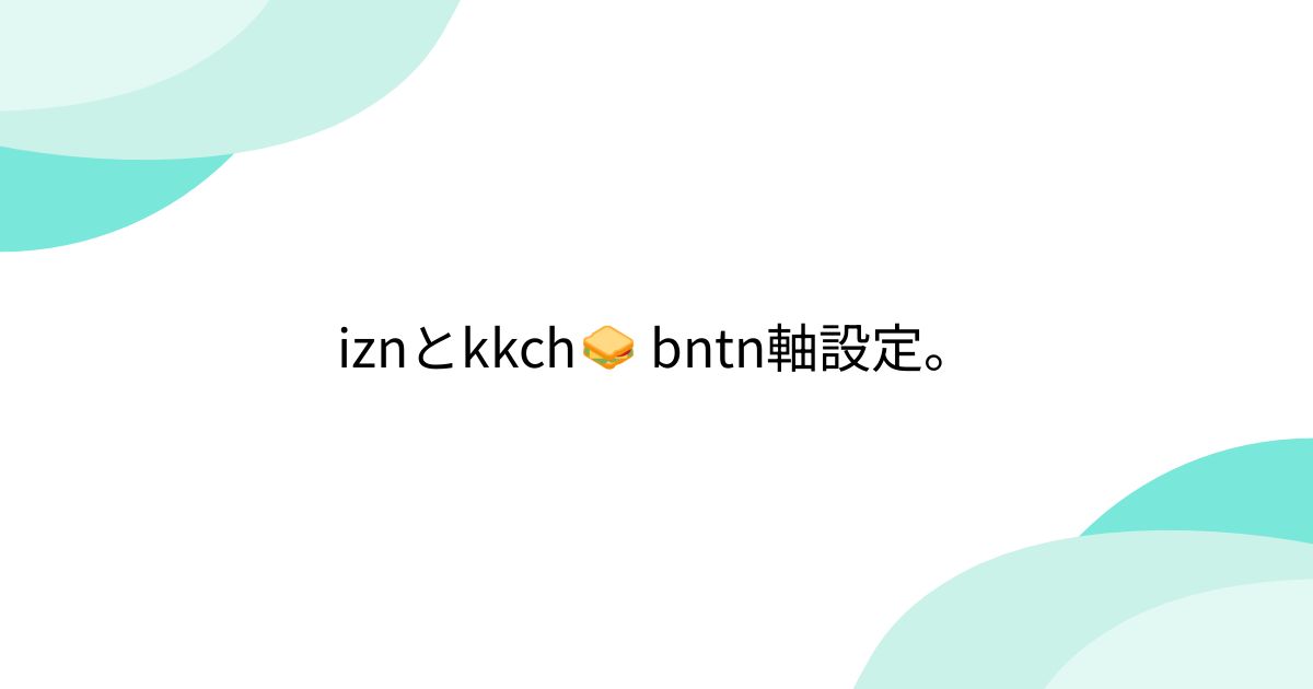 iznとkkch🥪 bntn軸設定。 - min.t (ミント)
