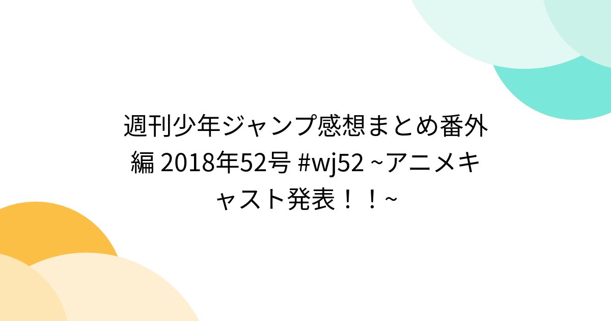 週刊少年ジャンプ感想まとめ番外編 2018年52号 #wj52 ~アニメキャスト発表！！~ (7ページ目) - Togetter [トゥギャッター]
