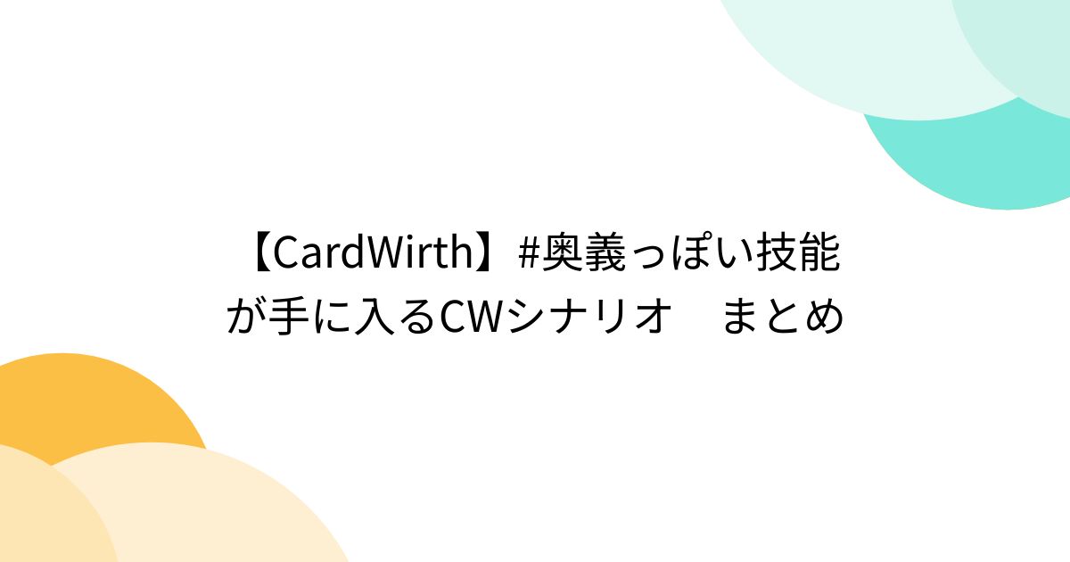 【CardWirth】#奥義っぽい技能が手に入るCWシナリオ まとめ - posfie