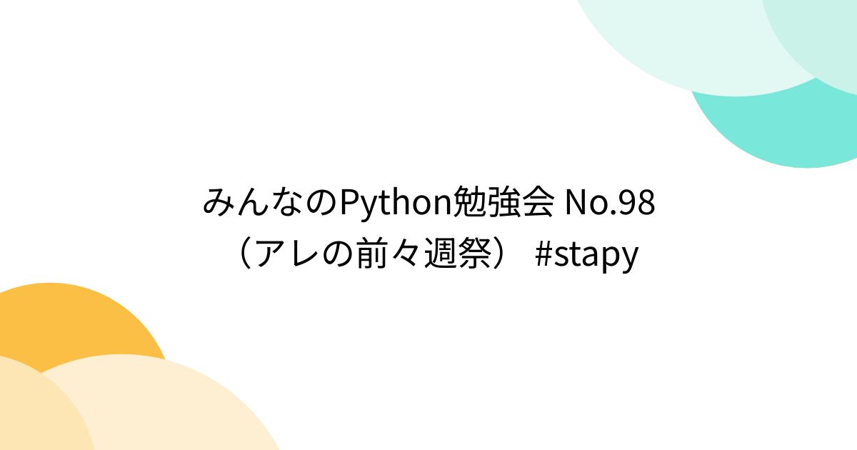 みんなのPython勉強会 No.98（アレの前々週祭） #stapy - Togetter [トゥギャッター]