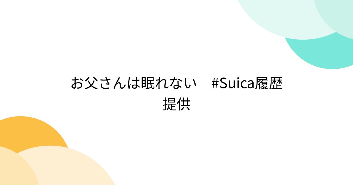 お父さんは眠れない #Suica履歴提供 - posfie