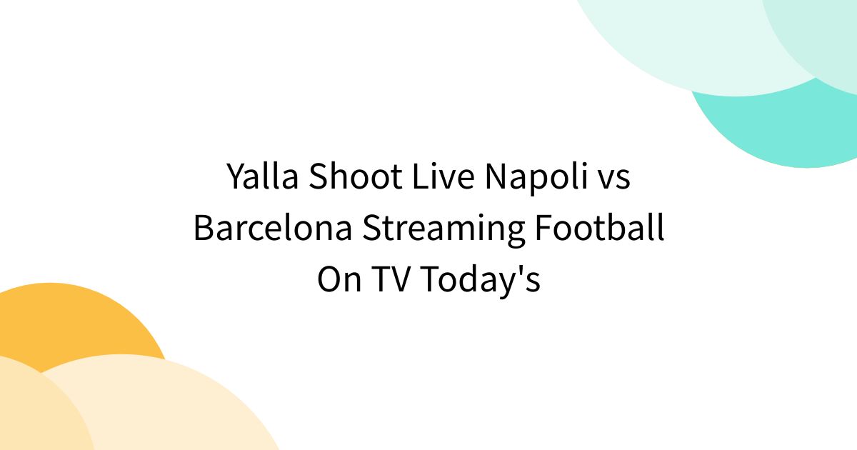 Yalla Shoot Live Napoli vs Barcelona Streaming Football On TV Today's ...