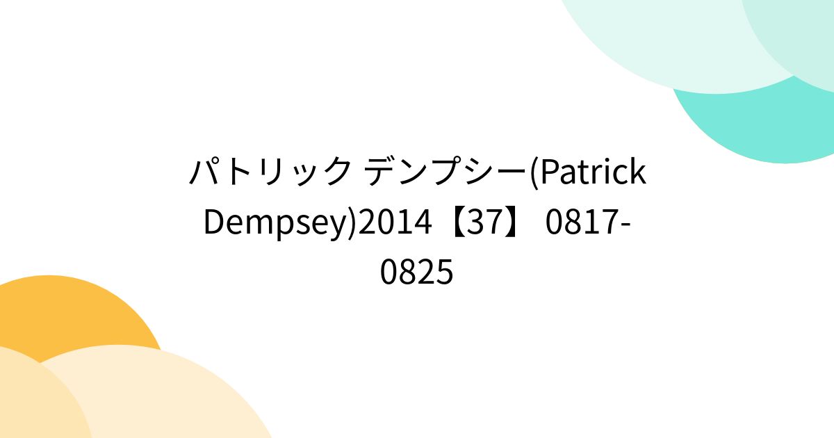 パトリック デンプシー(Patrick Dempsey)2014【37】 0817-0825 - posfie
