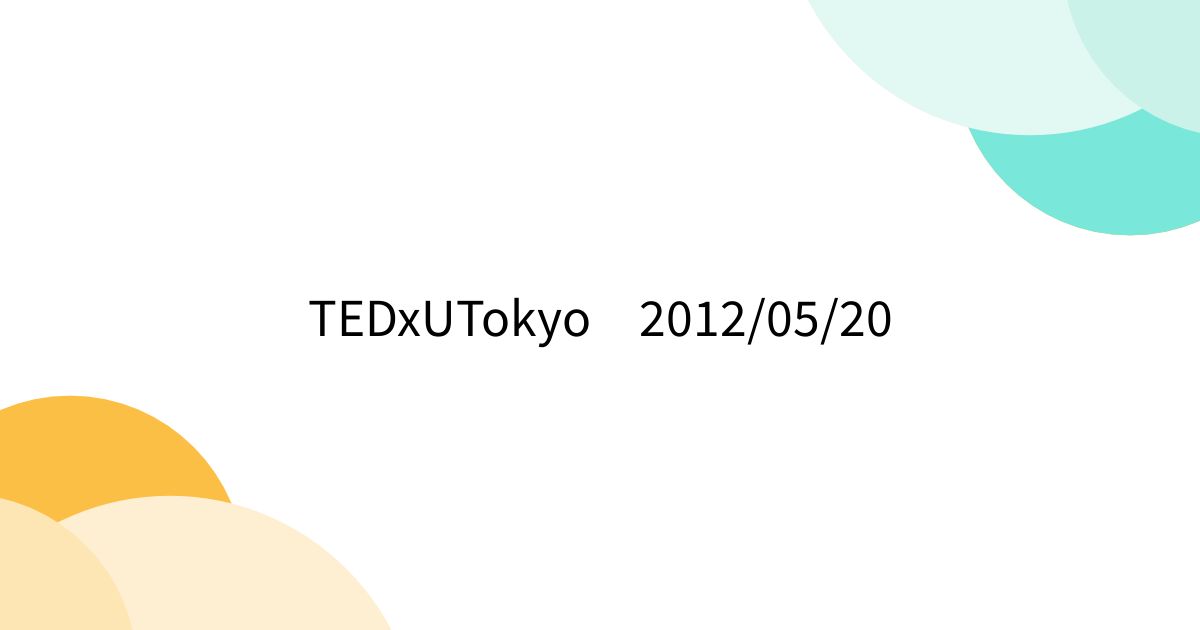 TEDxUTokyo 2012/05/20 - posfie
