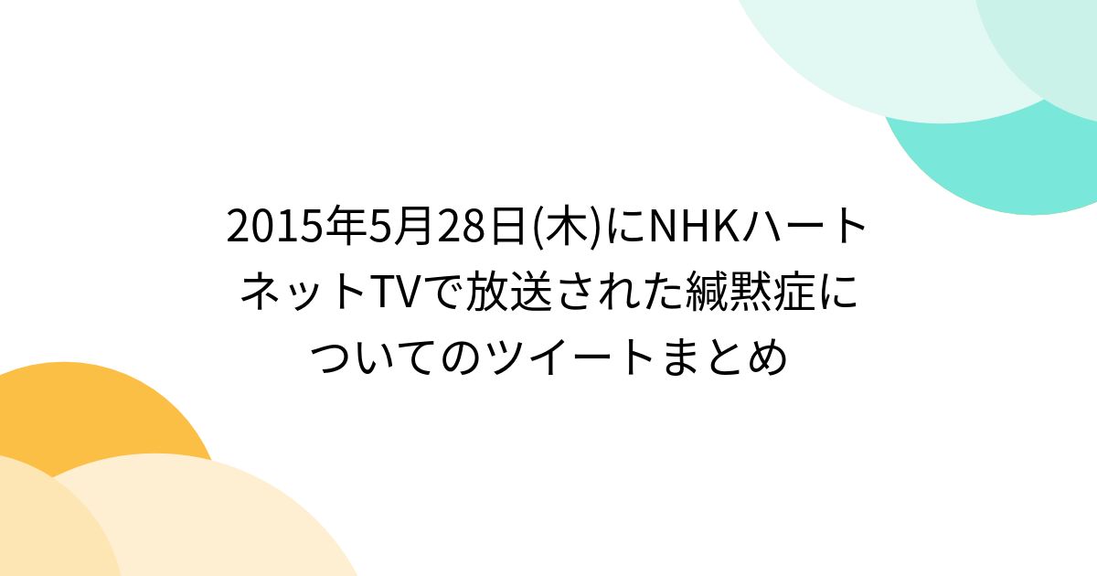 2015年5月28日(木)にNHKハートネットTVで放送された緘黙症についてのツイートまとめ - posfie