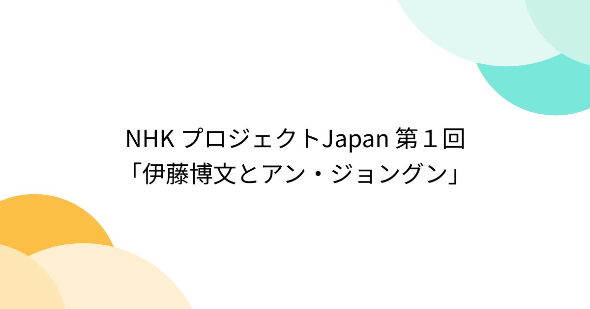 NHK プロジェクトJapan 第1回「伊藤博文とアン・ジョングン」 - posfie