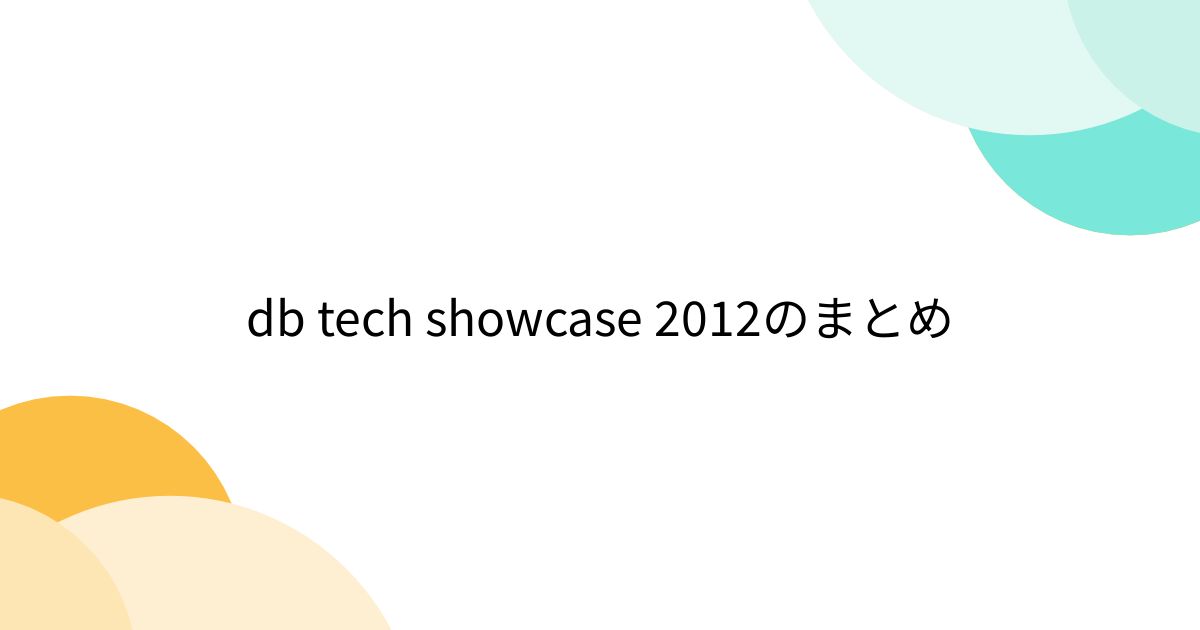 db tech showcase 2012のまとめ - Togetter [トゥギャッター]