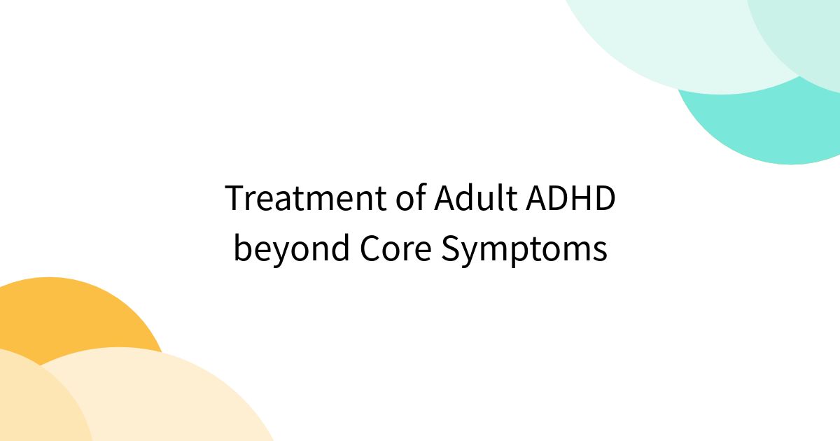 Treatment of Adult ADHD beyond Core Symptoms - posfie