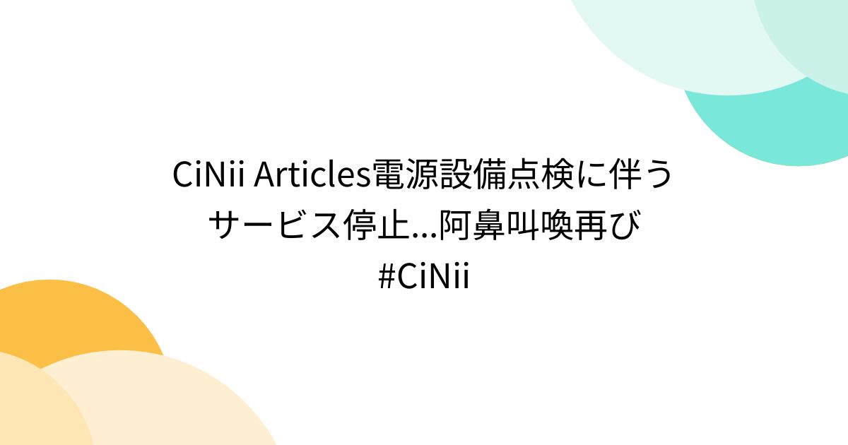 CiNii Articles電源設備点検に伴うサービス停止...阿鼻叫喚再び #CiNii - posfie