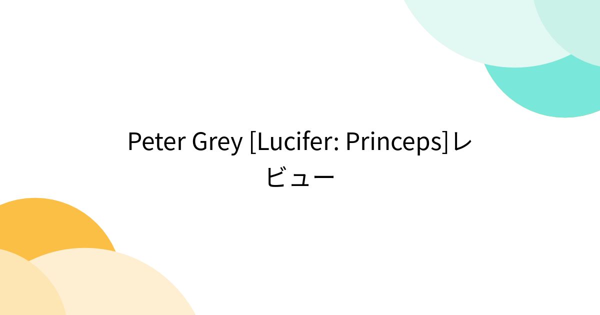 Peter Grey [Lucifer: Princeps]レビュー - posfie