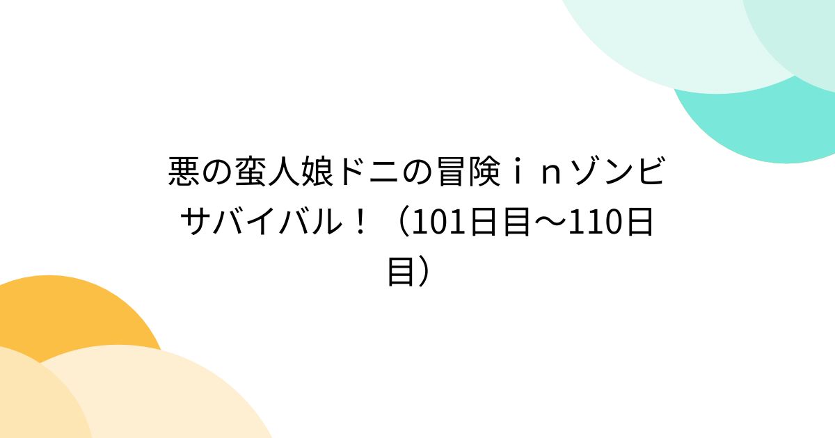 悪の蛮人娘ドニの冒険inゾンビサバイバル！（101日目～110日目） - posfie