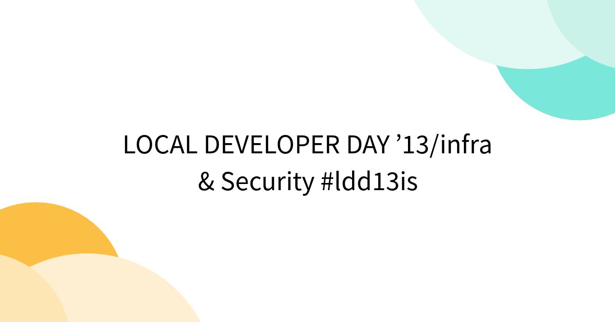 LOCAL DEVELOPER DAY ’13/infra & Security #ldd13is - posfie