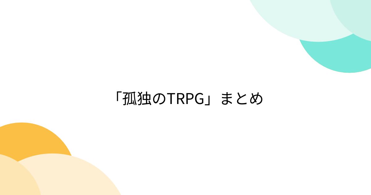 「孤独のTRPG」まとめ - posfie