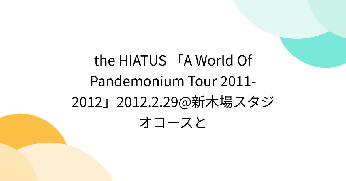 the HIATUS 「A World Of Pandemonium Tour 2011-2012」2012.2.29@新木場スタジオコースと ...