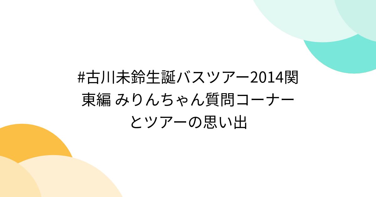 #古川未鈴生誕バスツアー2014関東編 みりんちゃん質問コーナーとツアーの思い出 - posfie