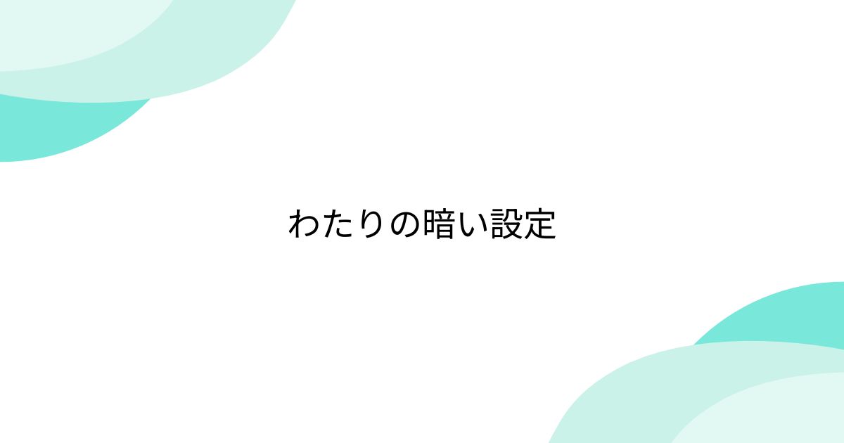 わたりの暗い設定 - posfie
