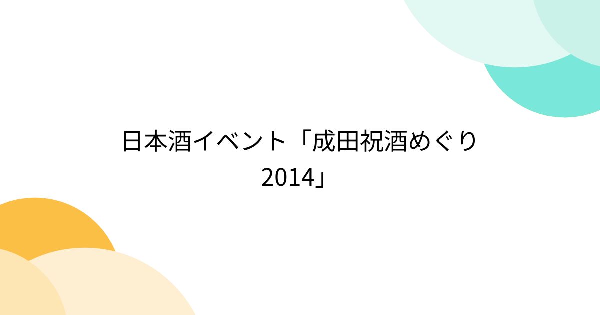 日本酒イベント「成田祝酒めぐり2014」 - posfie