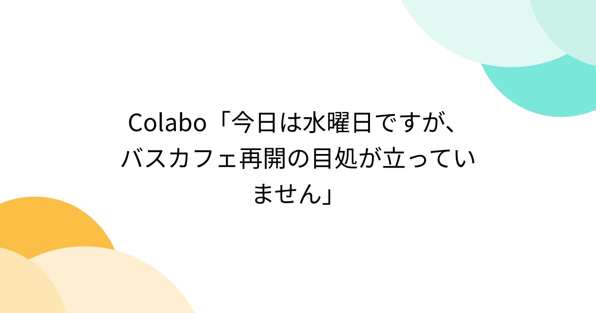 Colabo「今日は水曜日ですが、バスカフェ再開の目処が立っていません」 - Togetter [トゥギャッター]