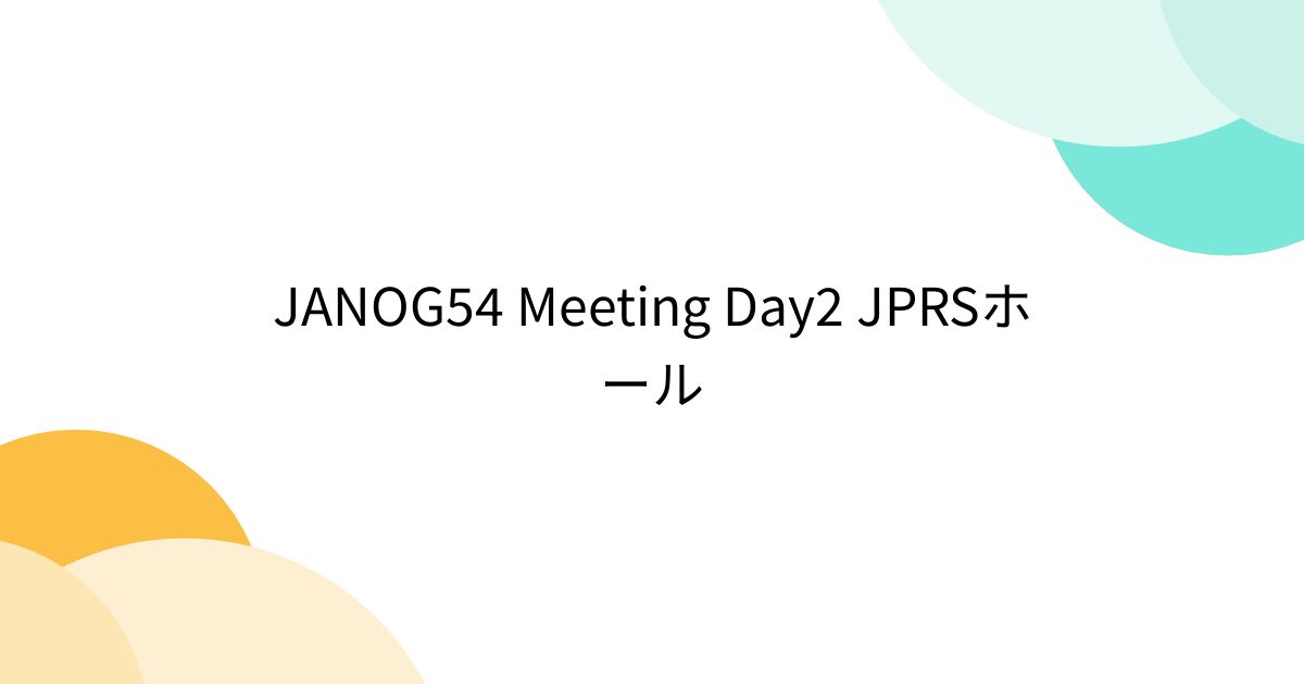 JANOG54 Meeting Day2 JPRSホール - Togetter [トゥギャッター]