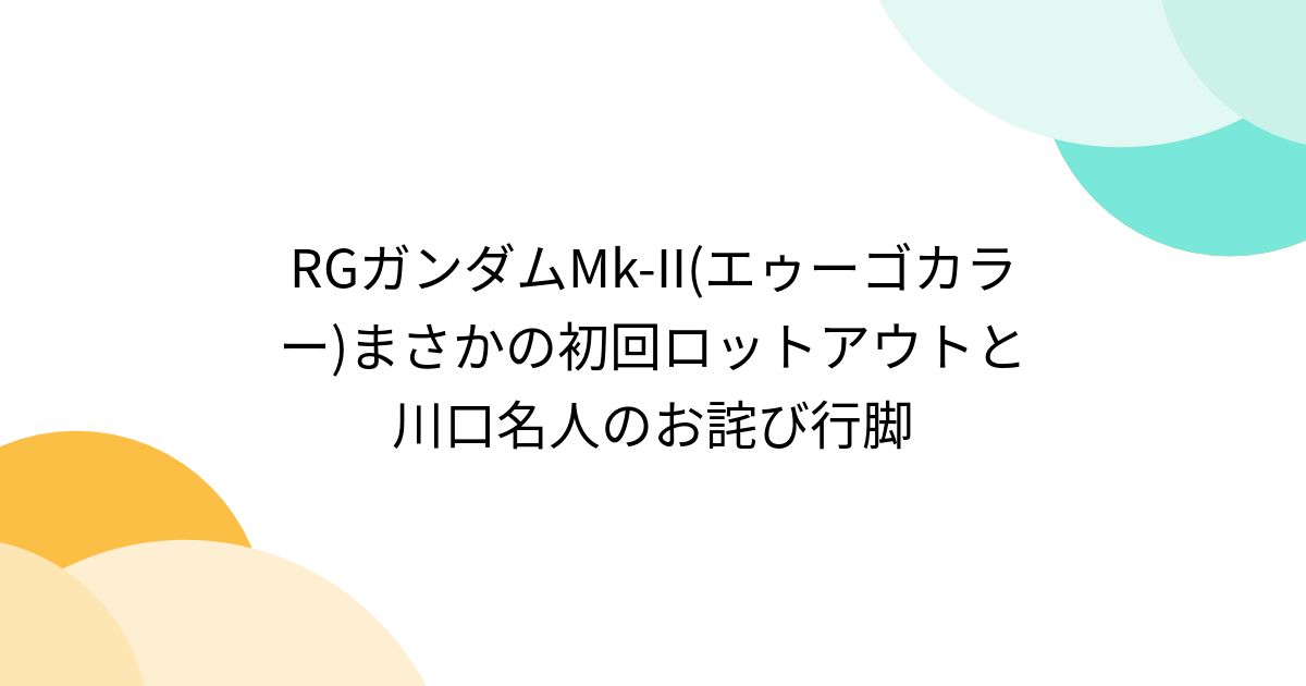 RGガンダムMk-II(エゥーゴカラー)まさかの初回ロットアウトと川口名人のお詫び行脚 - posfie