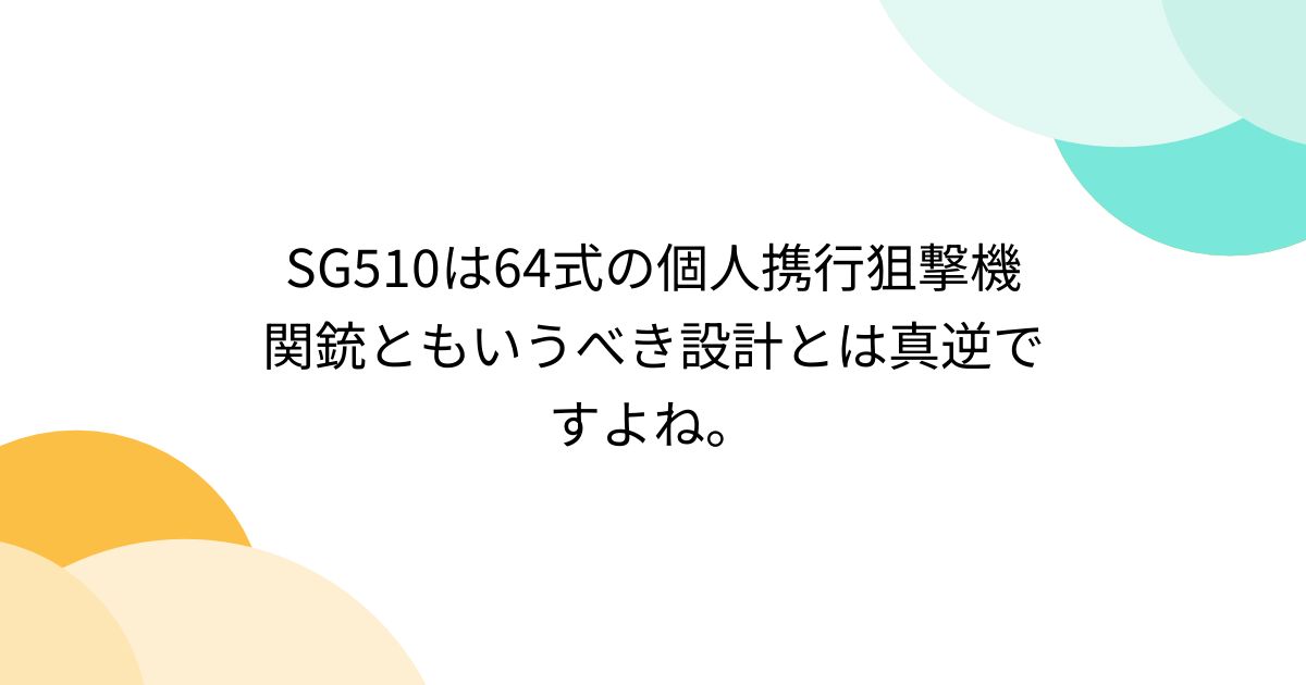 SG510は64式の個人携行狙撃機関銃ともいうべき設計とは真逆ですよね。 - posfie