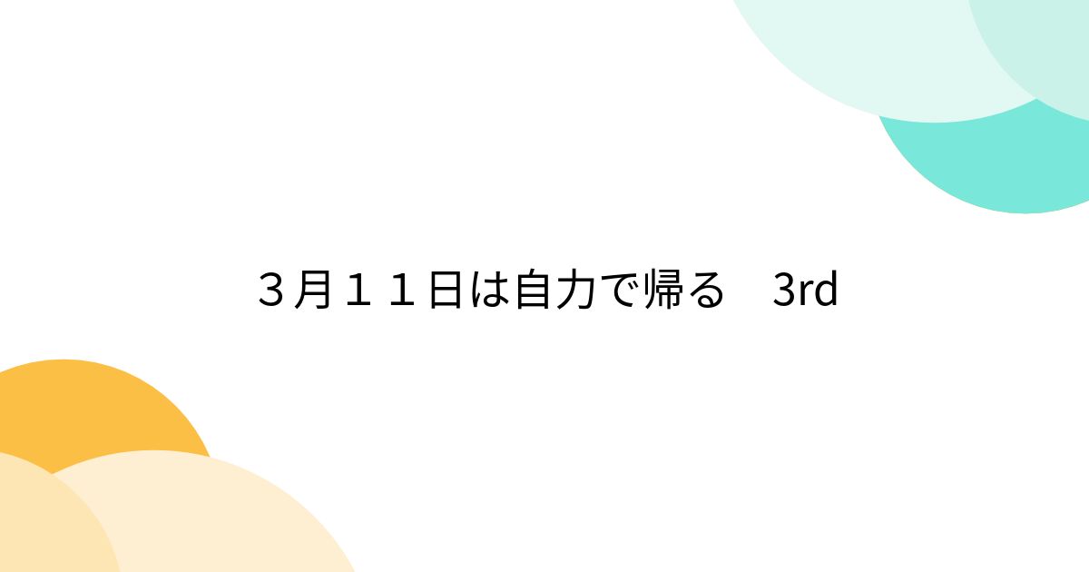 3月11日は自力で帰る 3rd - posfie