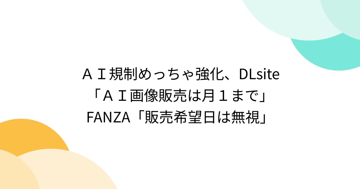 AI規制めっちゃ強化、DLsite「AI画像販売は月1まで」FANZA「販売希望日は無視」 - posfie