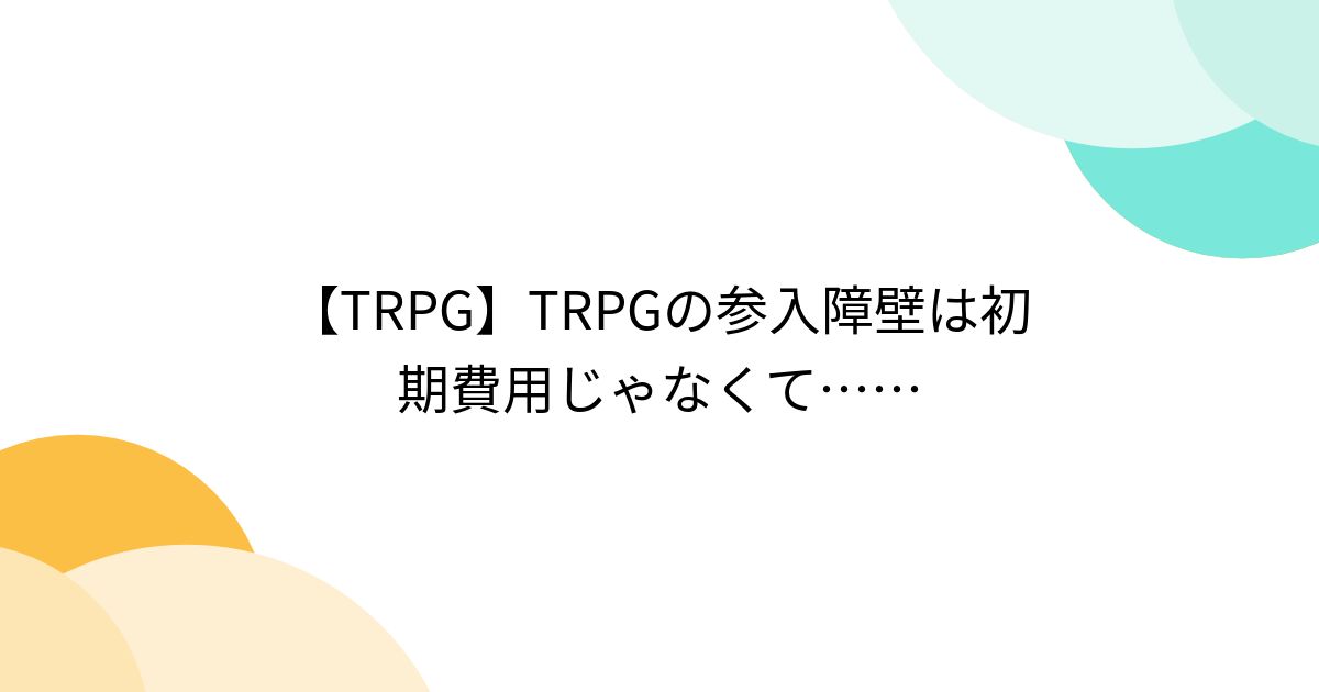 【TRPG】TRPGの参入障壁は初期費用じゃなくて…… - posfie