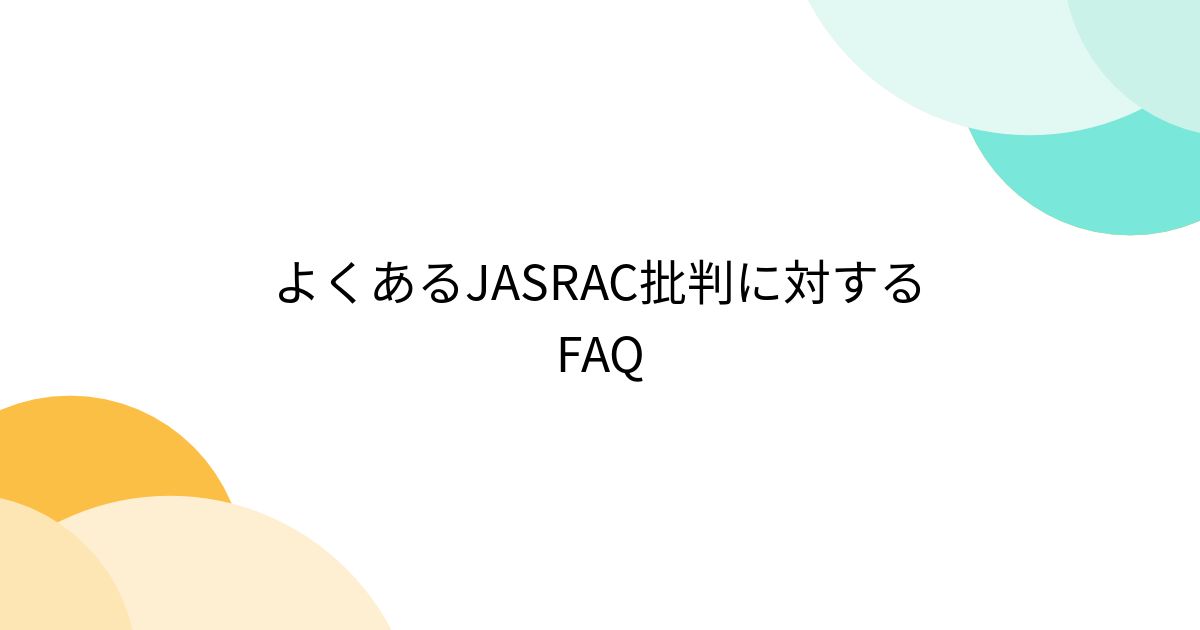 よくあるJASRAC批判に対するFAQ - posfie