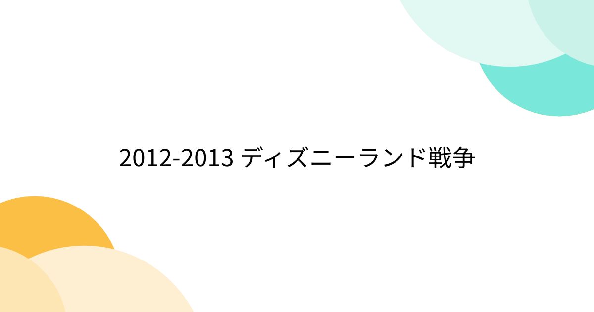 2012-2013 ディズニーランド戦争 - posfie