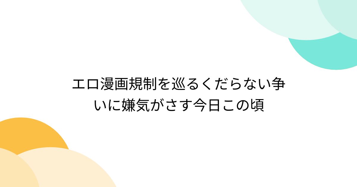 エロ漫画規制を巡るくだらない争いに嫌気がさす今日この頃 - posfie