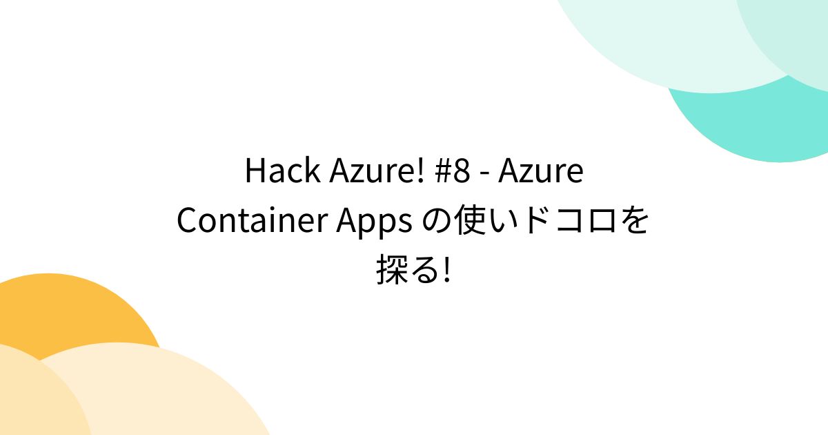 Hack Azure! #8 - Azure Container Apps の使いドコロを探る! - Togetter [トゥギャッター]