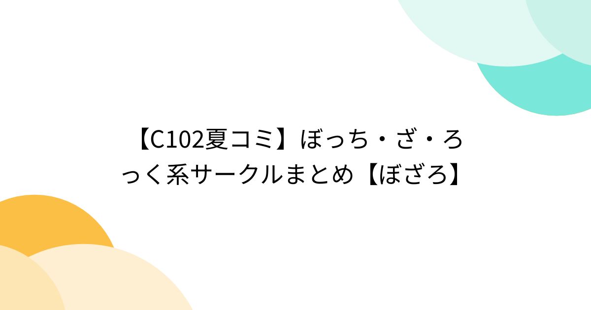 【C102夏コミ】ぼっち・ざ・ろっく系サークルまとめ【ぼざろ】 - posfie