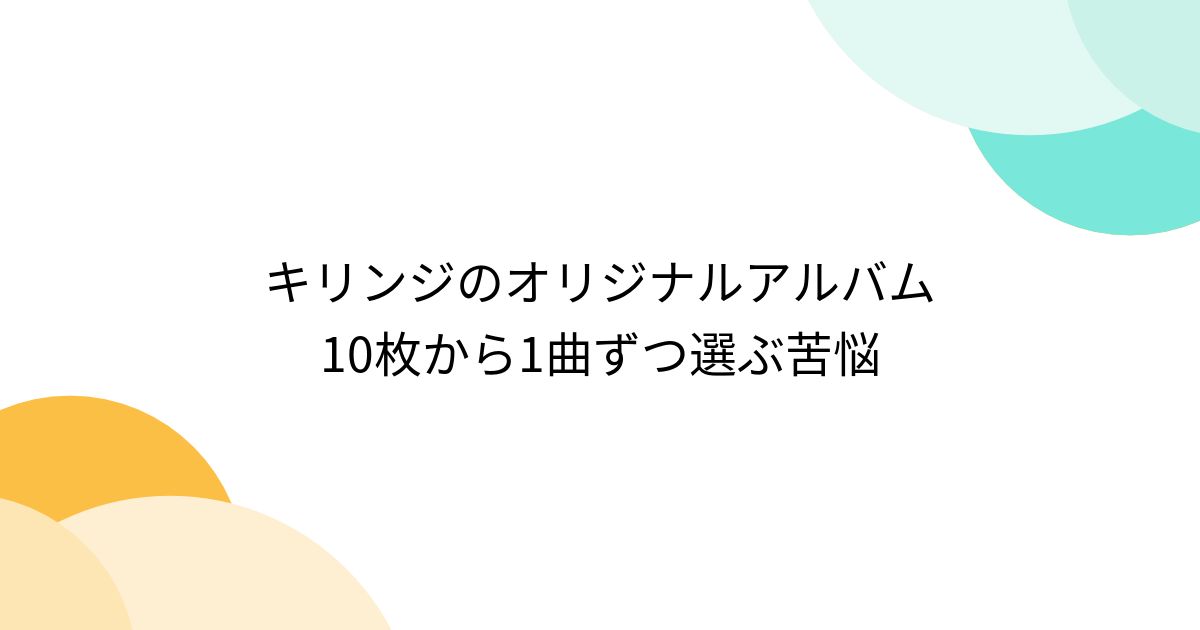 キリンジのオリジナルアルバム10枚から1曲ずつ選ぶ苦悩 - posfie