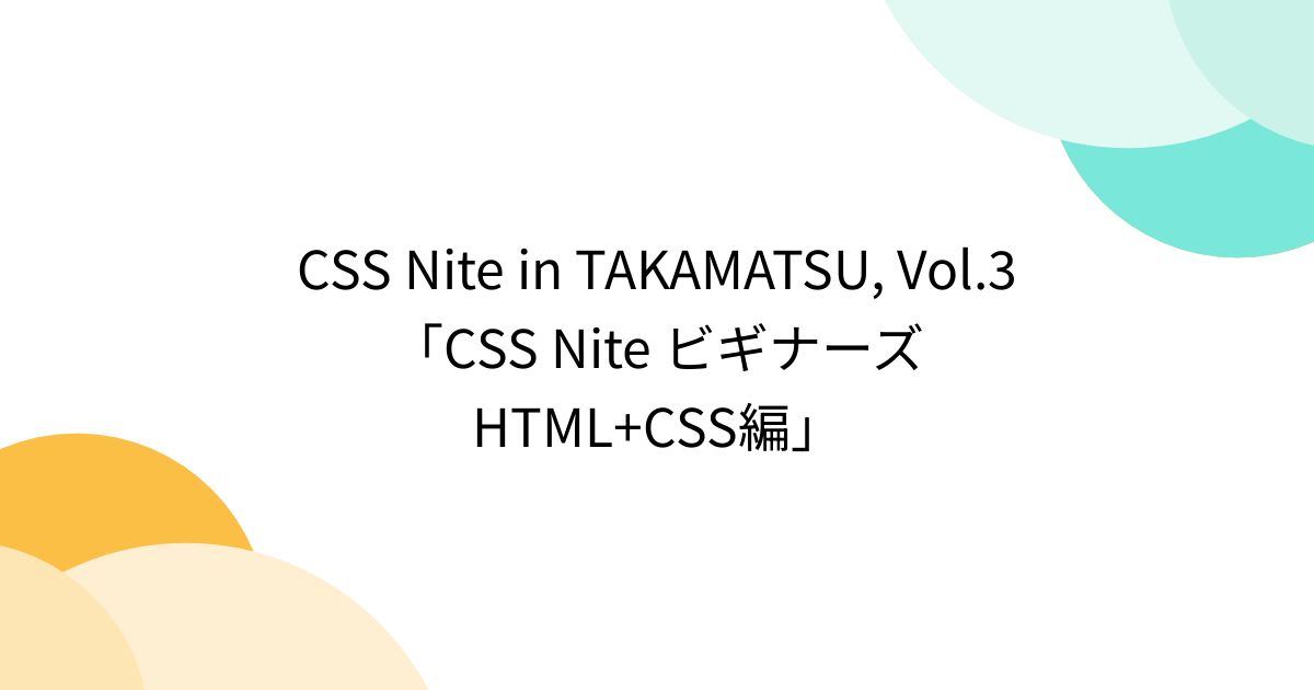 CSS Nite in TAKAMATSU, Vol.3 「CSS Nite ビギナーズ HTML+CSS編」 - posfie